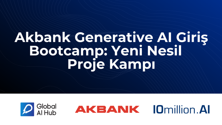 Akbank Generative AI Giriş Bootcamp: Yeni Nesil Proje Kampı Başlıyor! – 10 Million Talents on AI